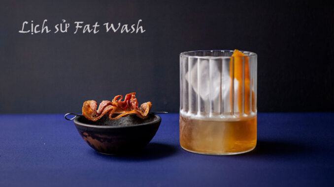 Fat wash là gì? Tính khoa học của fat wash trong cocktail 2024
